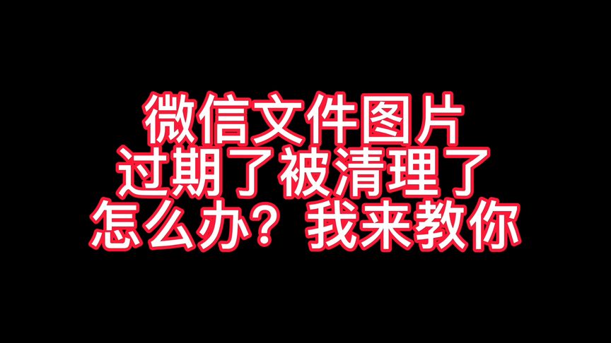 微信文件图片,过期了,清理了怎么办,我来帮你!