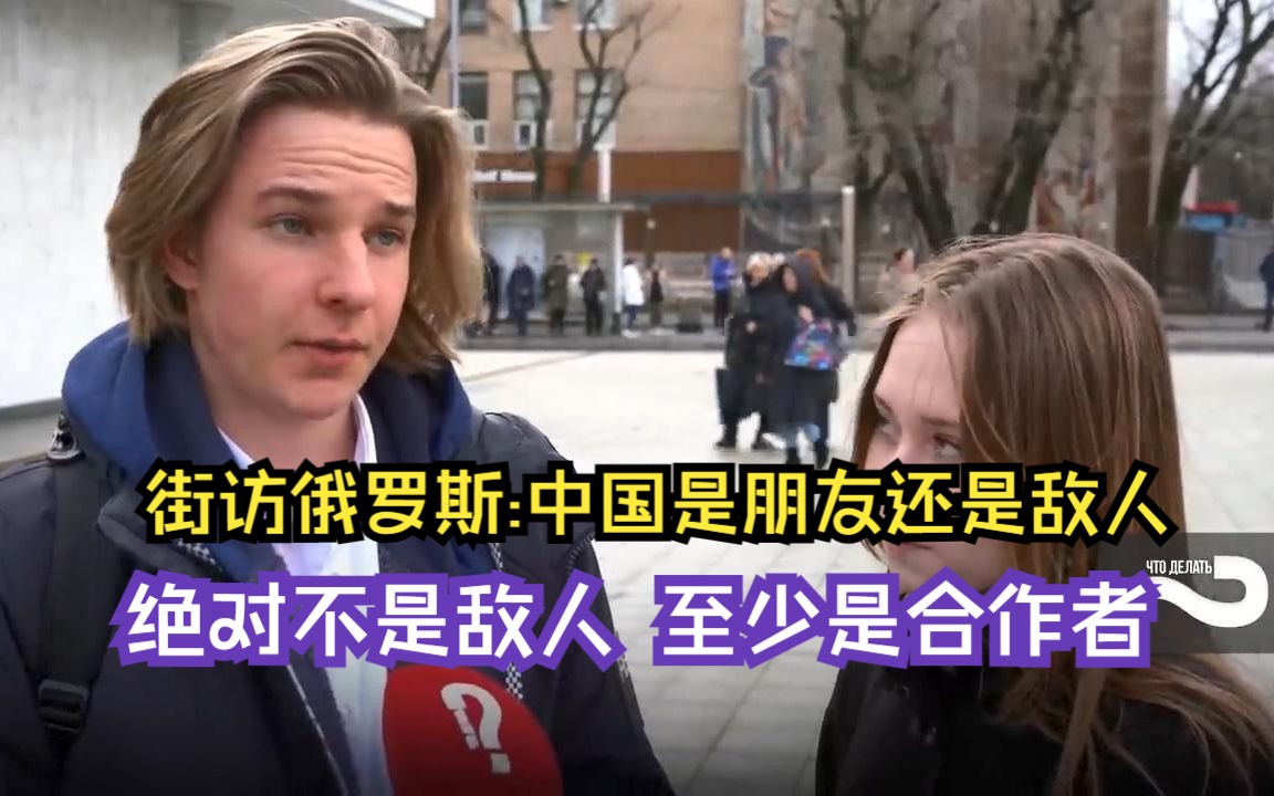街访俄罗斯:中国是朋友还是敌人?绝对不是敌人,至少是合作者