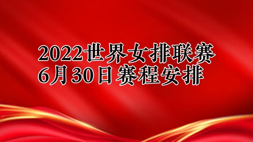 2022世界女排联赛6月30日赛程安排,中国对战波兰,值得期待