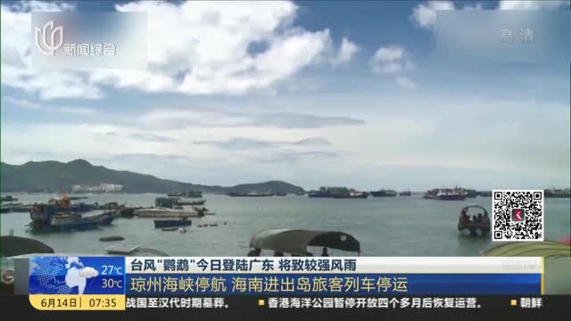 ...”今日登陆广东 将致较强风雨:琼州海峡停航 海南进出岛旅客列车停运