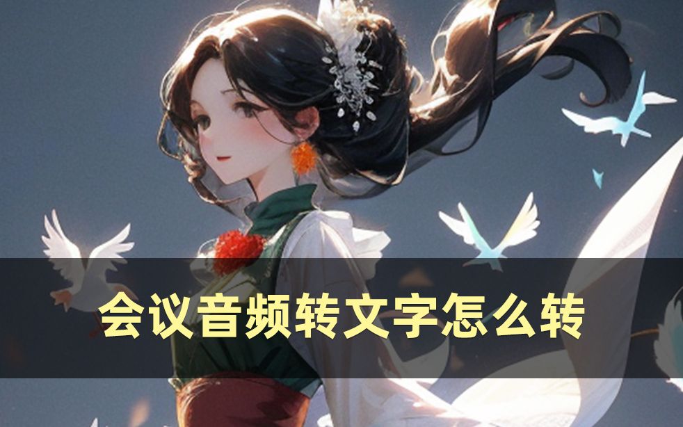 会议音频转文字怎么转?这你都不会啊!