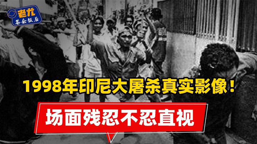 1998年印尼大屠杀真实影像!上万华人惨遭屠戮,场面残忍不忍直视
