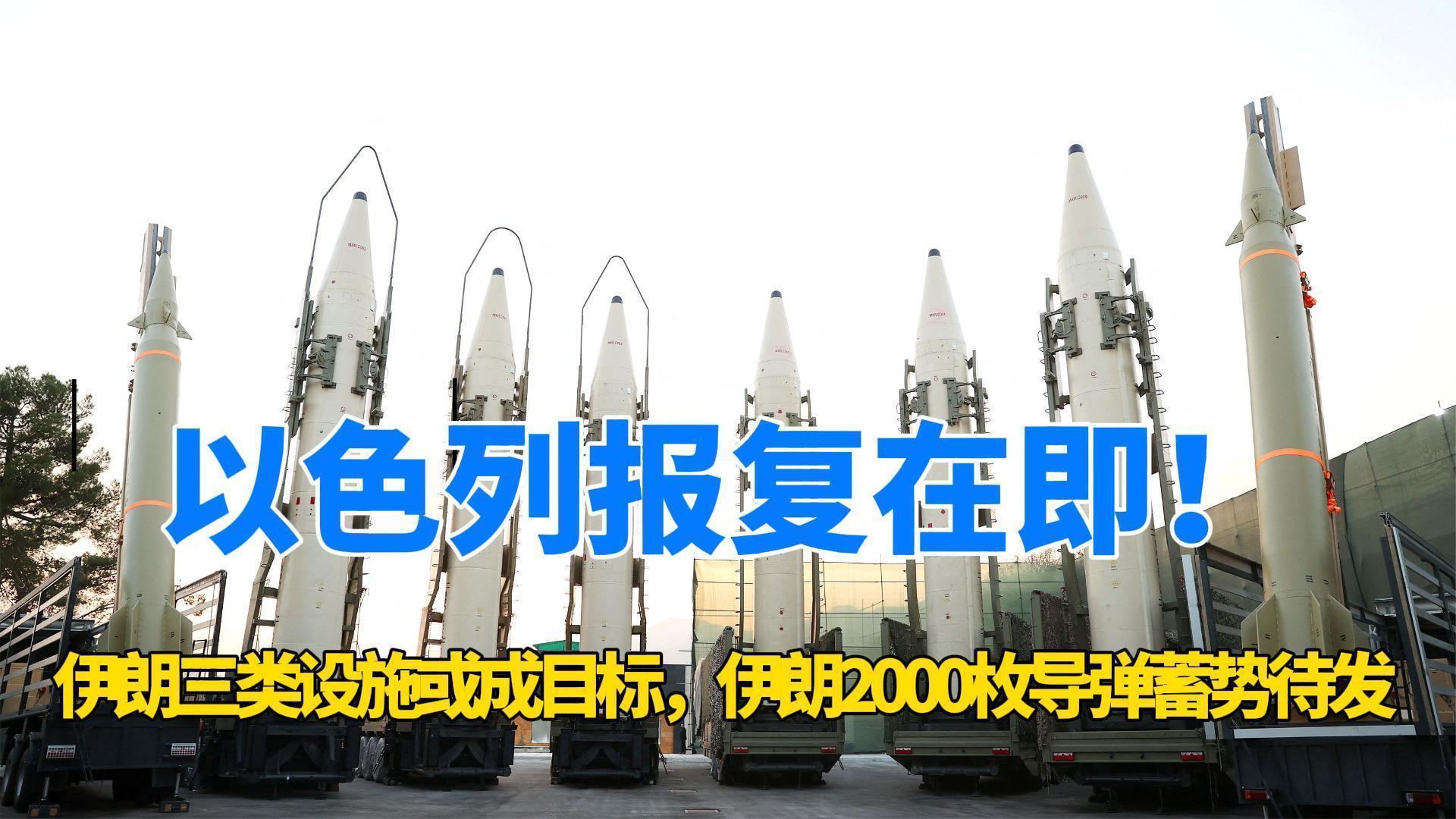 以色列报复在即!伊朗三类设施或成目标,伊朗2000枚导弹蓄势待发