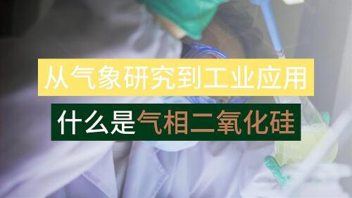 看似微不足道,从气象研究到工业应用,气相二氧化硅到底是什么?