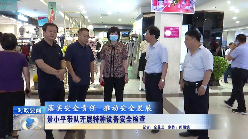 落实安全责任 推动安全发展丨景小平带队开展特种设备安全检查
