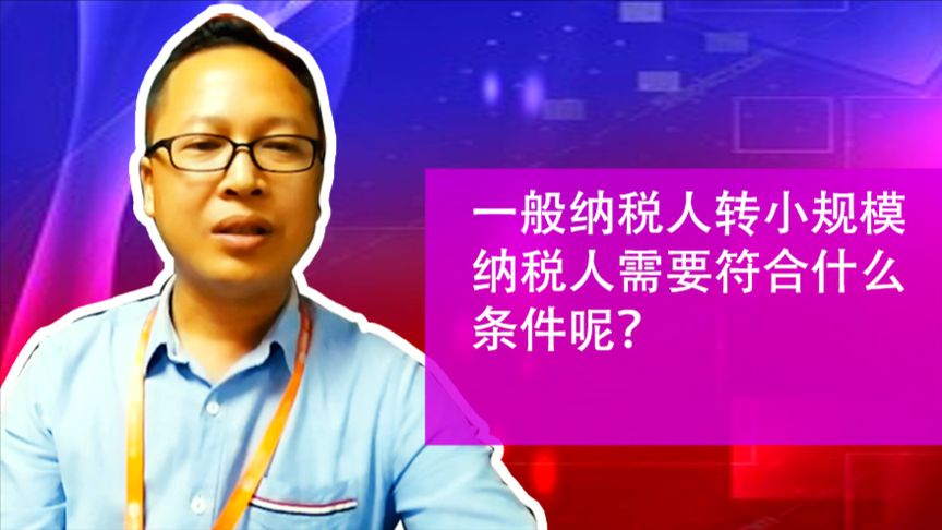 深圳财务问明途讲解:一般纳税人转小规模纳税人要符合什么条件
