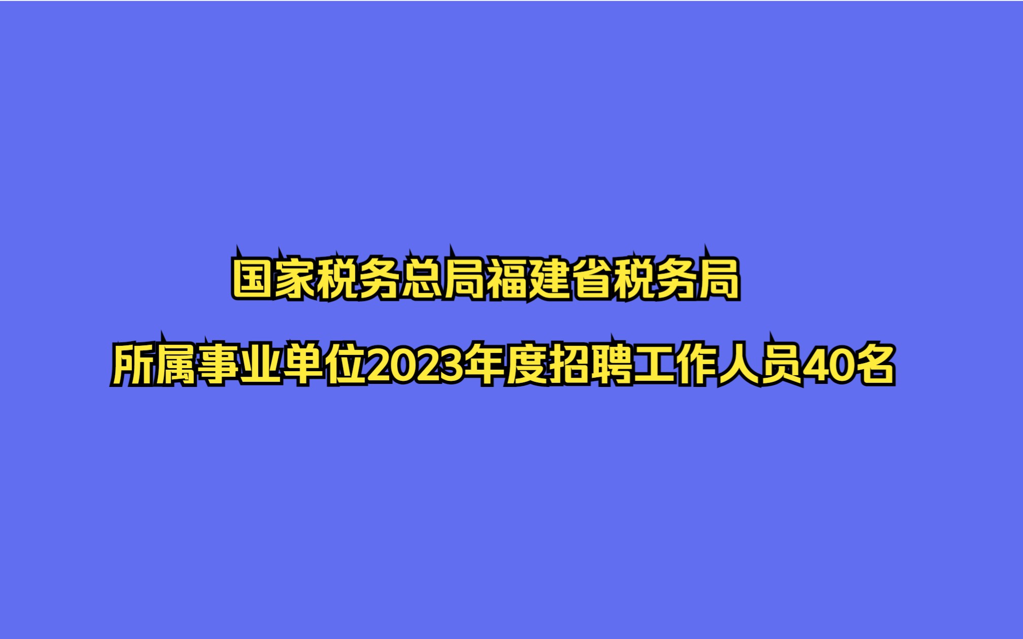 国家税务总局福建省税务局所属事业单位2023年度招聘工作人员40名...