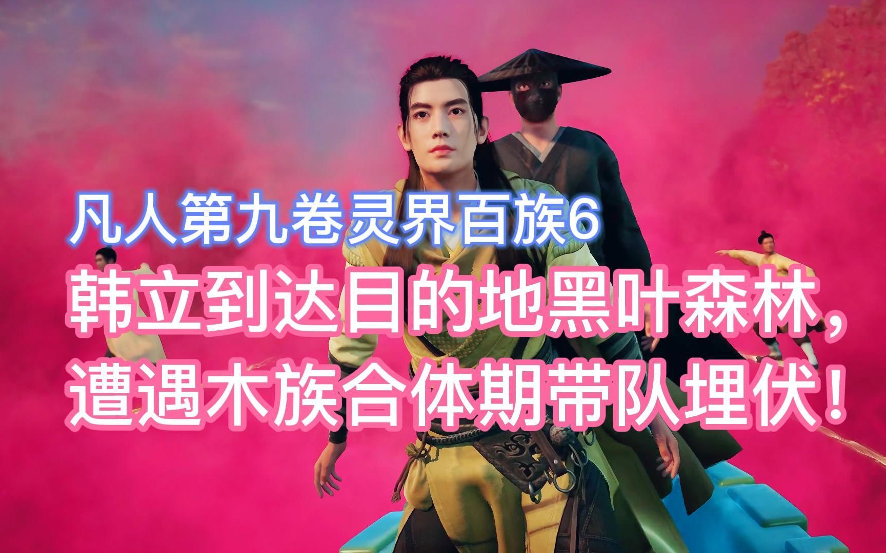 韩立到达目的地黑叶森林,遭遇木族合体期带队埋伏!凡人修仙传卷九6