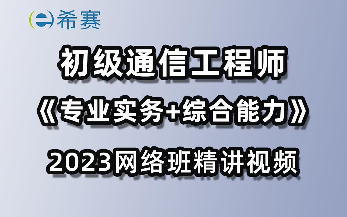 希赛网-2023初级通信工程师《专业实务+综合能力》网络精讲班课程