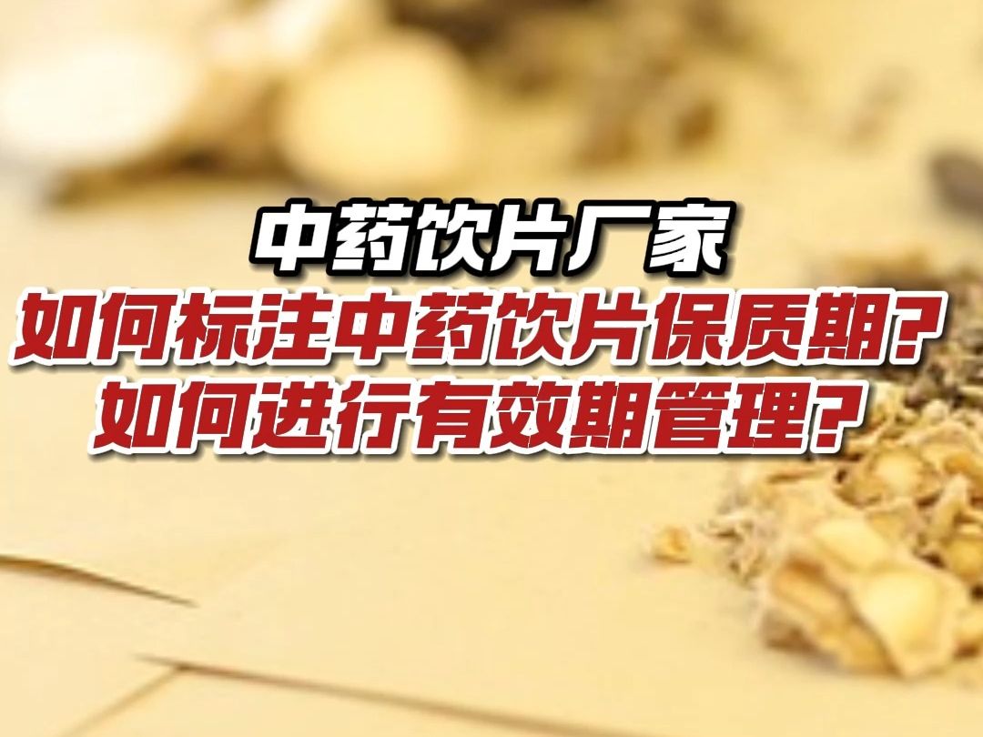 中药饮片厂家如何标注中药饮片保质期?如何进行有效期管理?