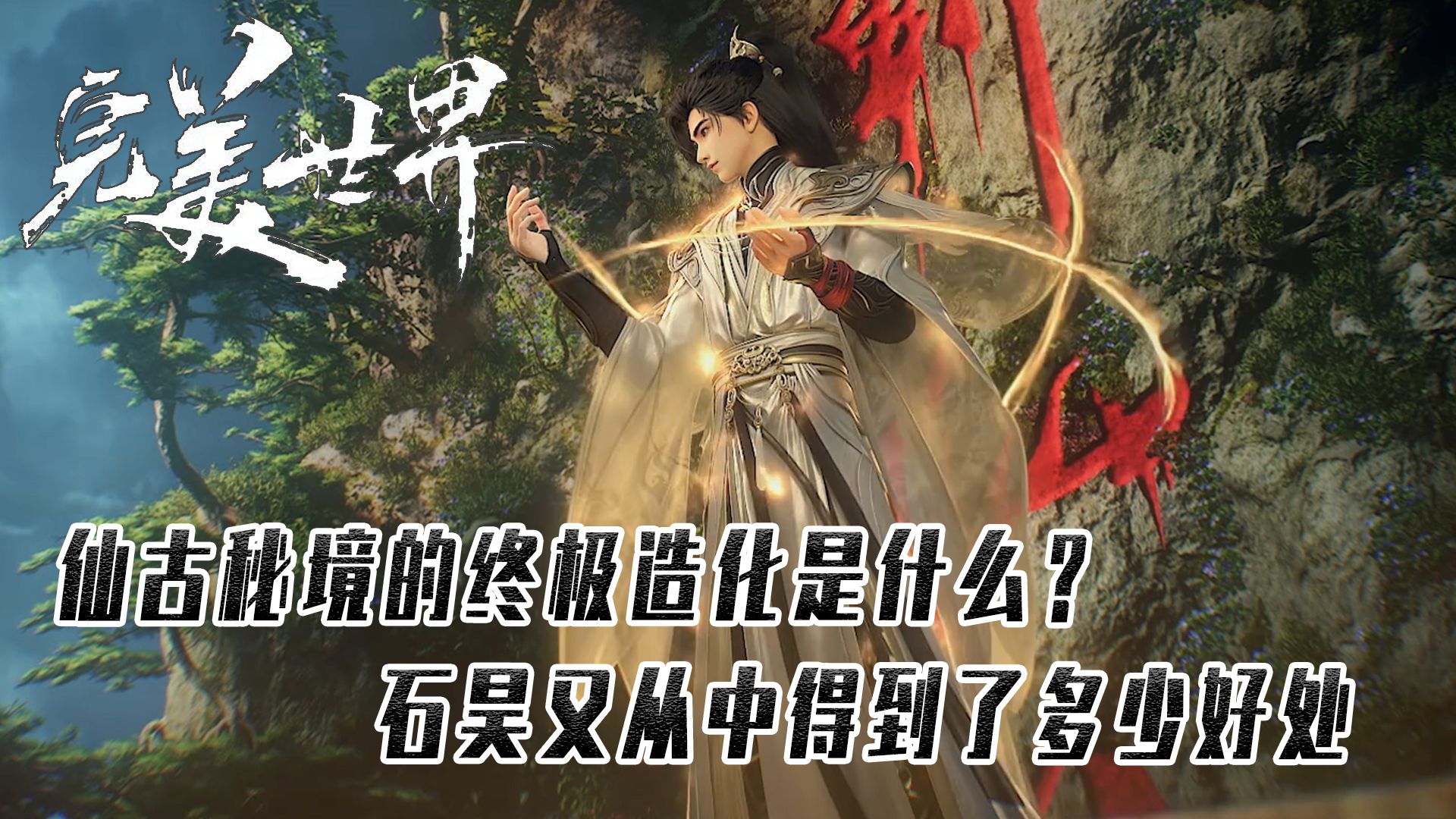《完美世界》:仙古秘境的终极造化是什么?石昊又从中得到了多少好处