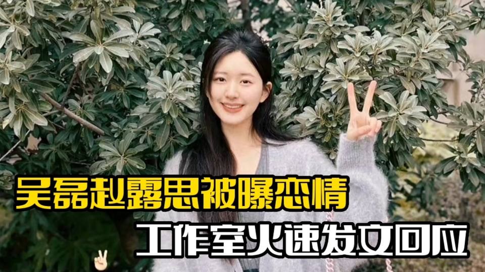 赵露思被曝恋情!与吴磊去年恋爱,工作室火速回应