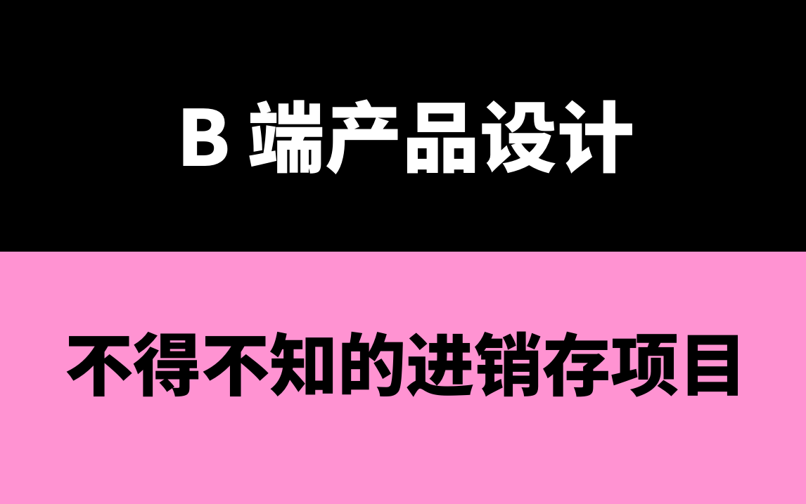 B端产品设计!不得不知的进销存项目(上)产品经理课程