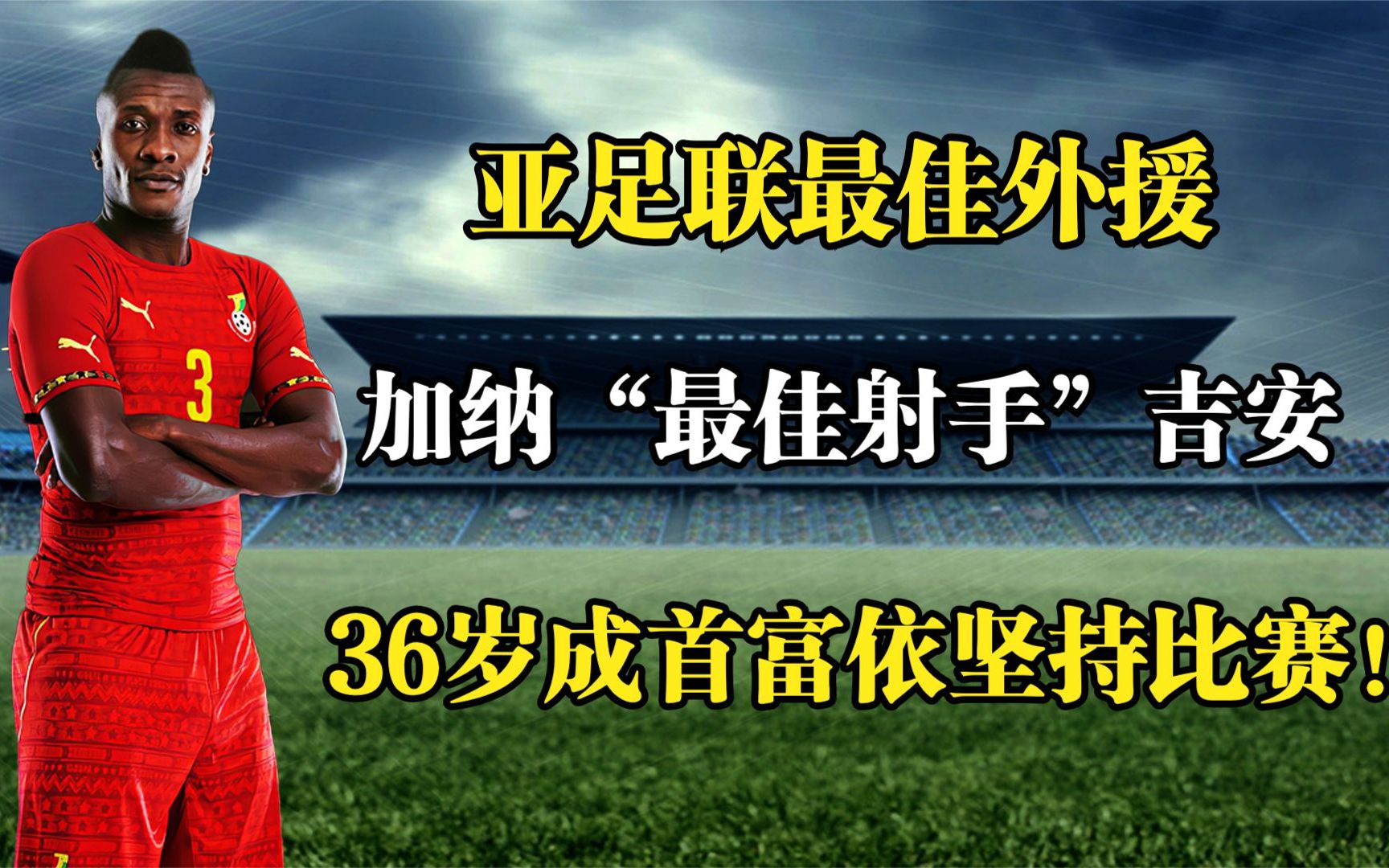 加纳“最佳射手”吉安,亚足联最佳外援,36岁成首富依坚持比赛!