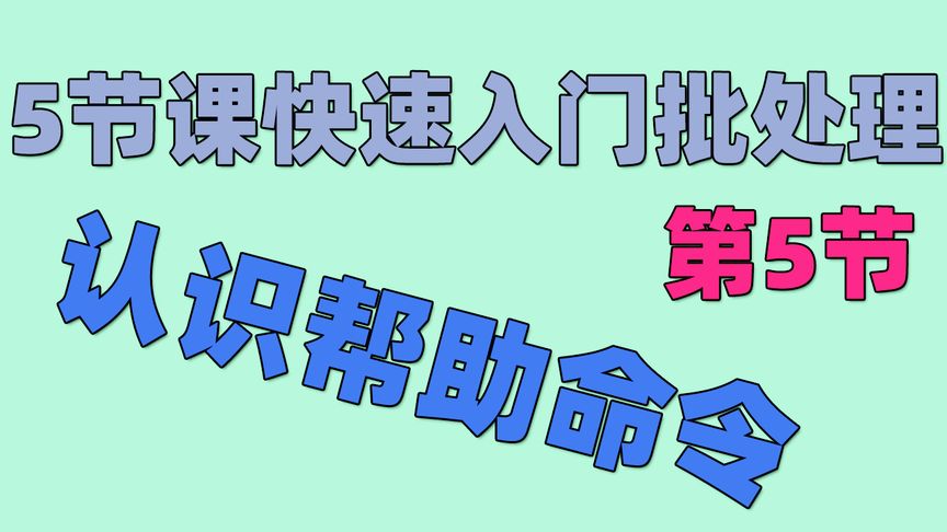 五节课快速入门批处理,第五节,认识批处理的帮助命令