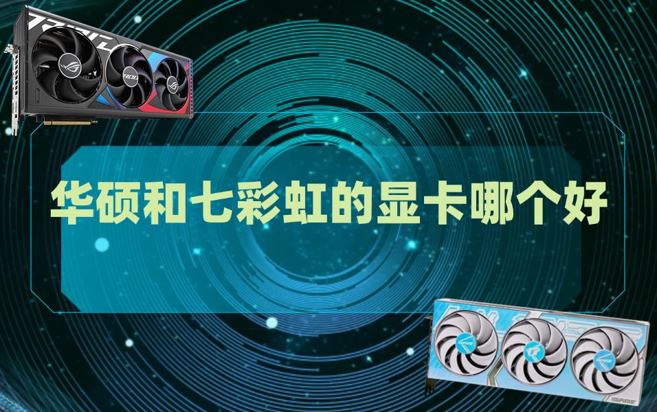 华硕和七彩虹的显卡哪个好 哪款更值得入手?