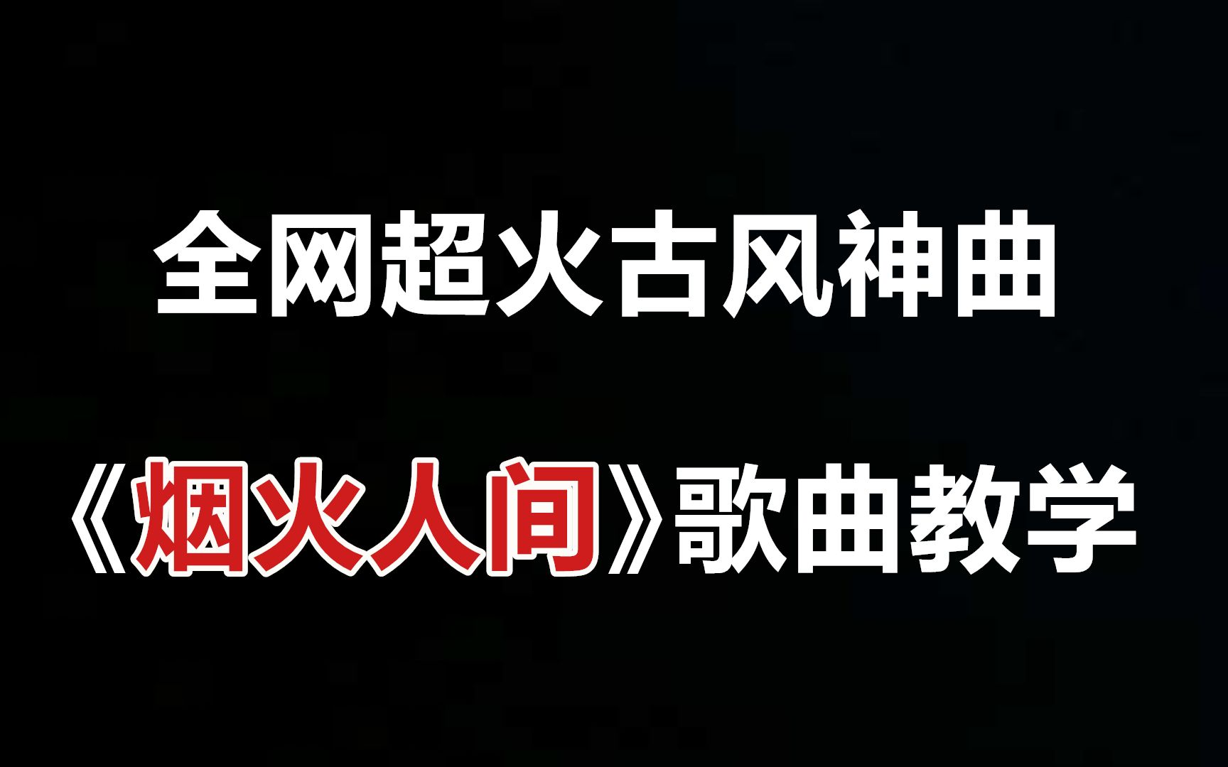 歌曲教学:全网超火古风神曲《烟火人间》一分钟教你学会它!