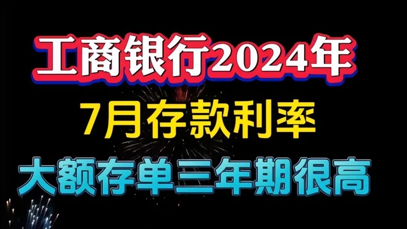 工商银行2024年7月存款利率,大额存单利率