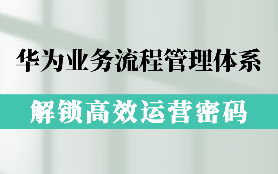 华为业务流程管理体系,解锁高效运营密码