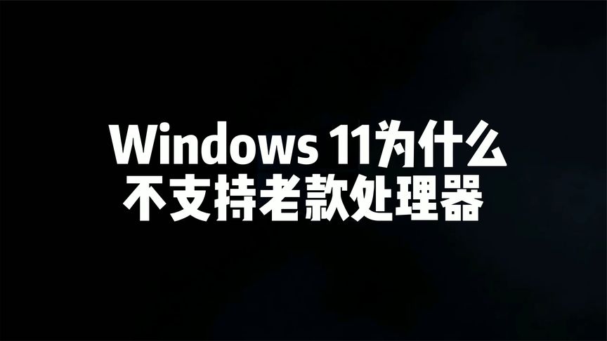 Windows 11为什么不支持老款处理器,微软官方亲自出来说了!