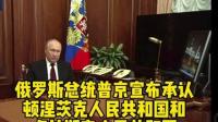 俄罗斯总统普京宣布承认顿涅茨克人民共和国和卢甘斯克人民共和国