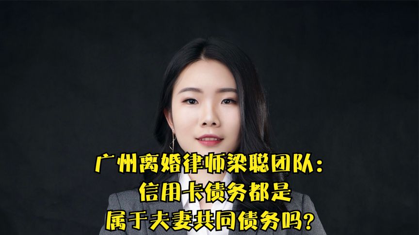 广州离婚律师梁聪团队: 信用卡债务都属于夫妻共同债务吗?