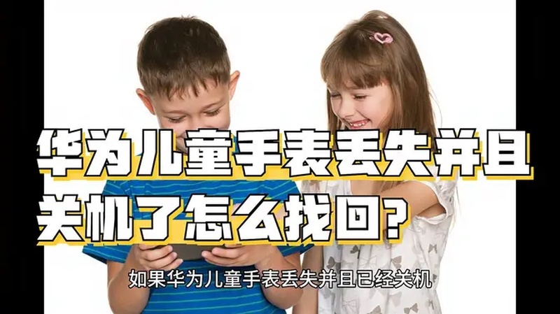 华为儿童手表丢了关机了怎么找回?