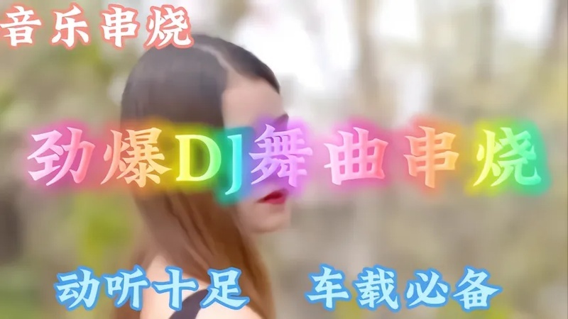 一首非常好听音乐串烧歌曲《劲爆DJ舞曲串烧》动听十足,车载必备