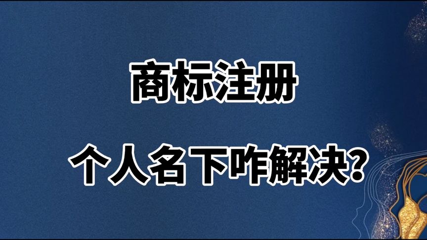 个人名义申请商标,你知道如何解决?2招教你如何办理个体工商户