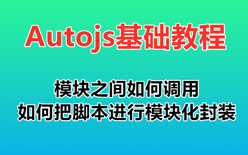 【Autojs基础教程】模块之间如何调用 如何把脚本进行模块化封装 auto...