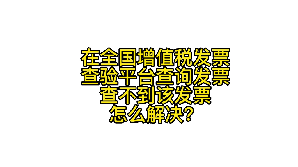 在全国增值税发票查验平台查询发票查不到该发票怎么解决?