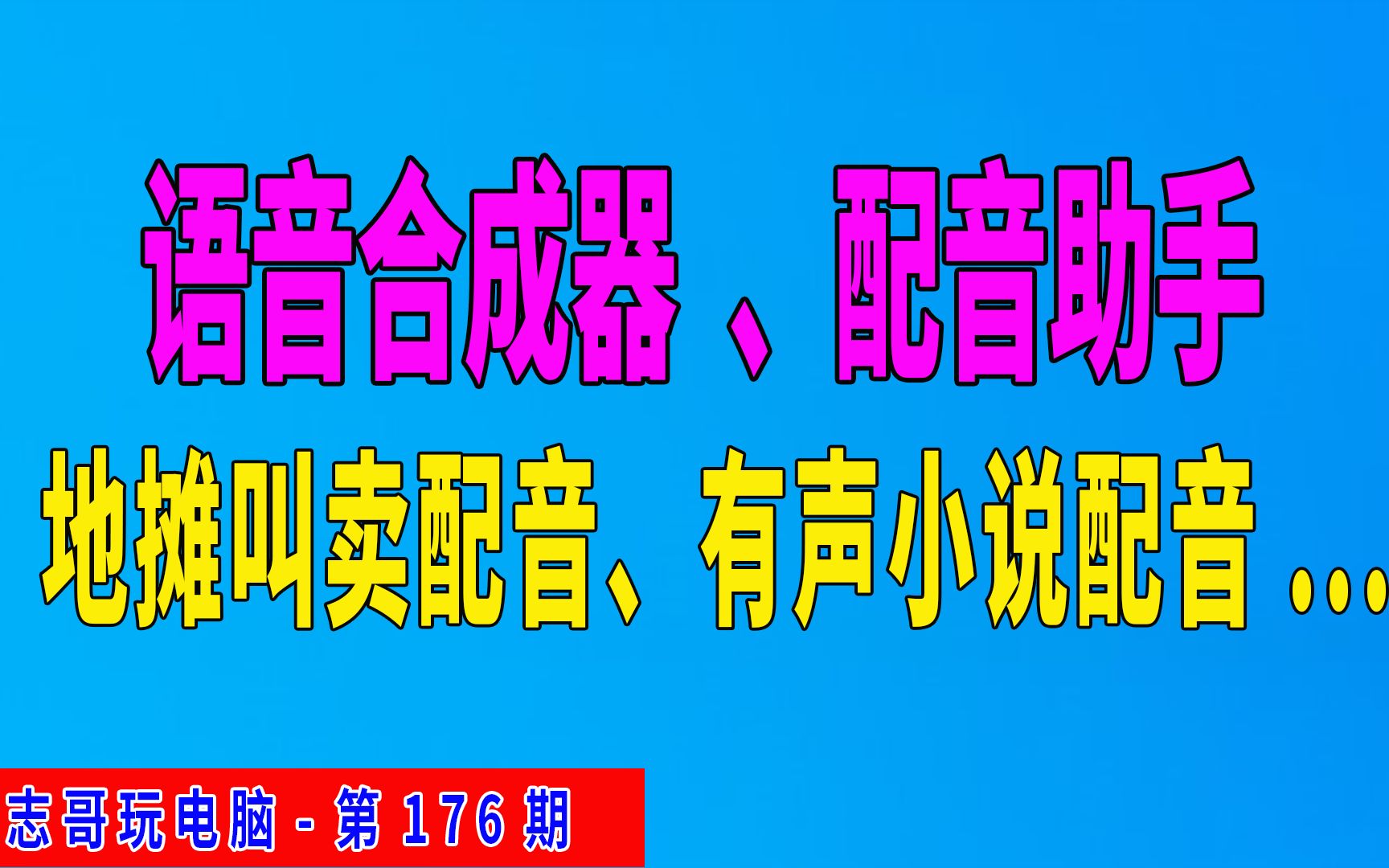 志哥玩电脑-第176期:语音合成软件,文字转语音,配音助手,沙雕沙画配音...
