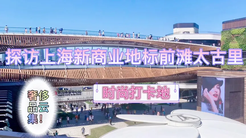 探访上海新商业地标前滩太古里,奢侈品云集时尚打卡地,人山人海