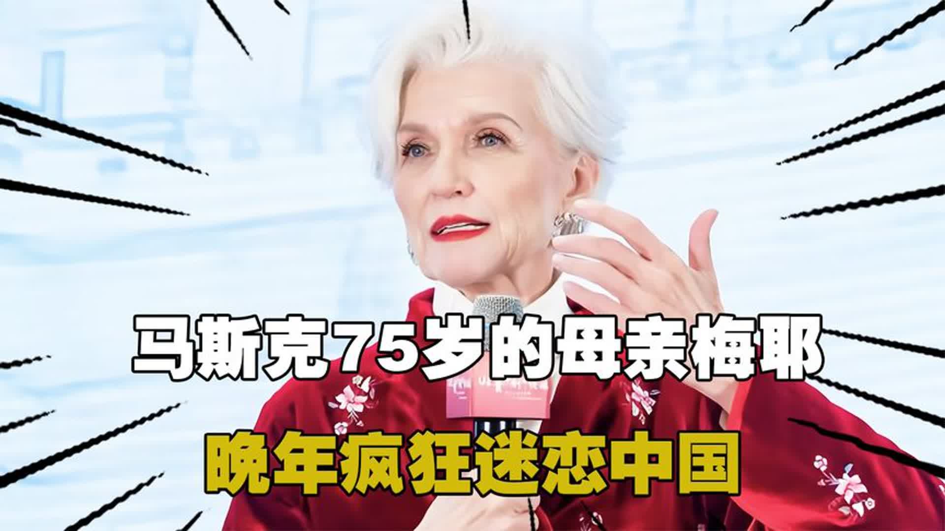 马斯克75岁的母亲,把孩子培养成世界首富,晚年疯狂迷恋中国