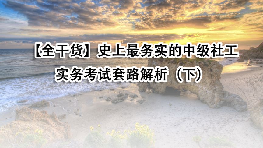 【全干货】史上最务实的中级社工实务考试套路解析(下)【转载】
