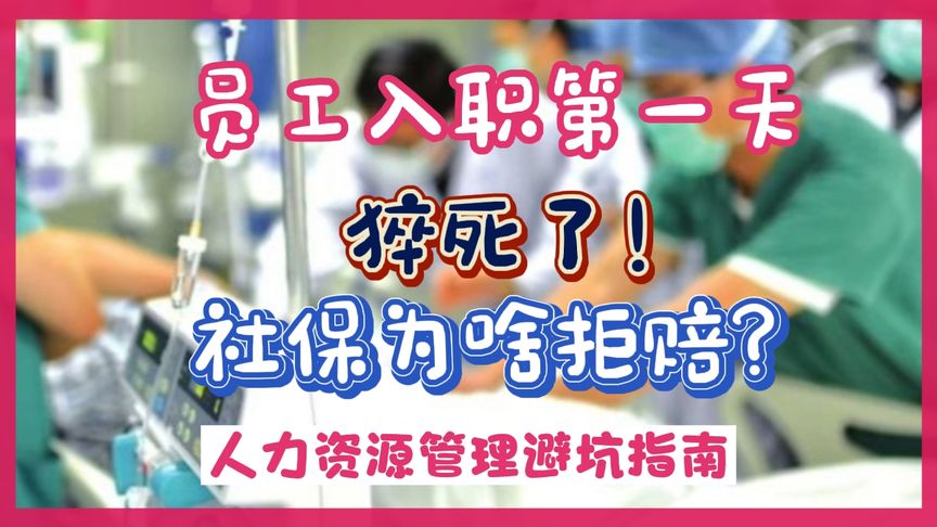 员工上岗第一天猝死,社保为什么拒赔?人力资源管理经典案例!
