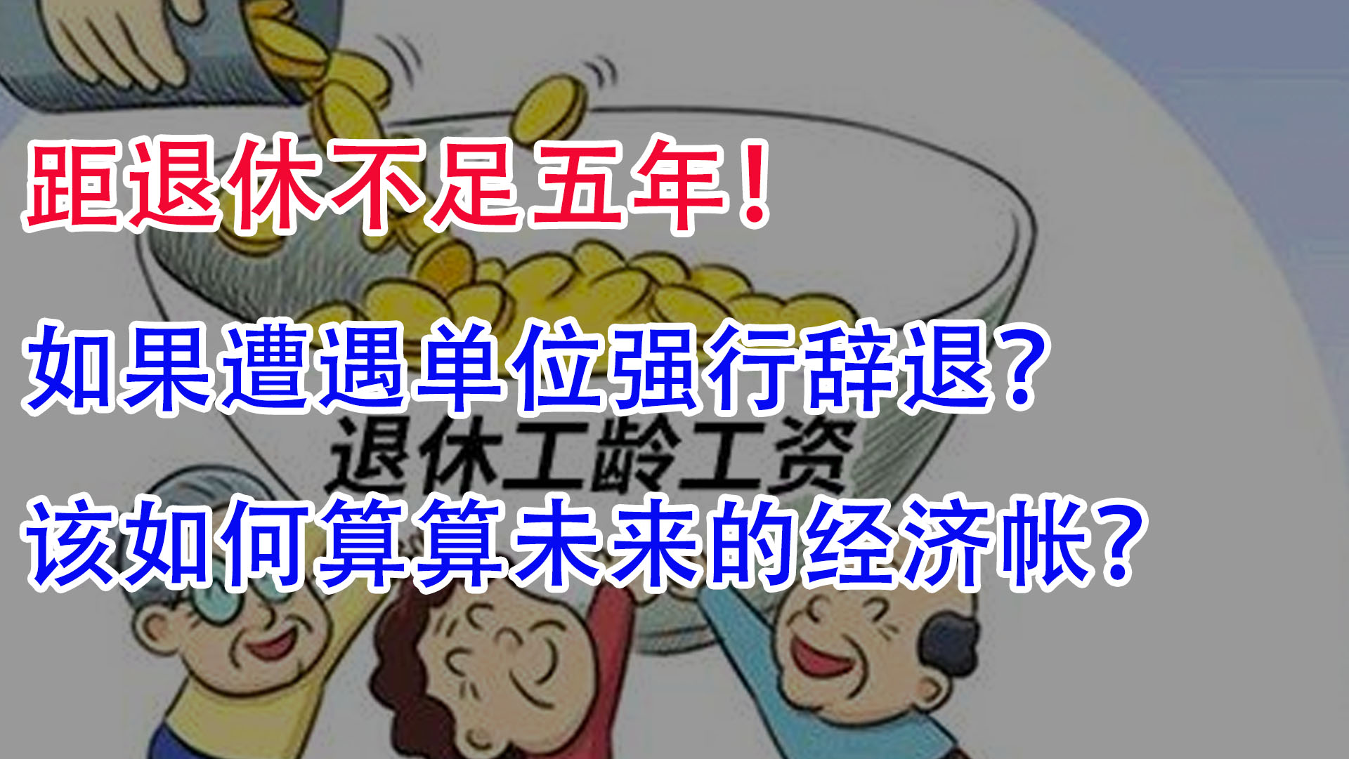 距离退休不足5年!如果单位要强行辞退我,应该怎么办?
