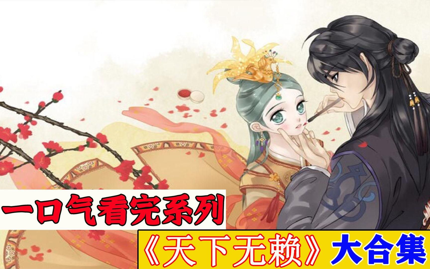 一口气看完超火古装爱情漫画《天下无赖》时长86分钟,全程高能。