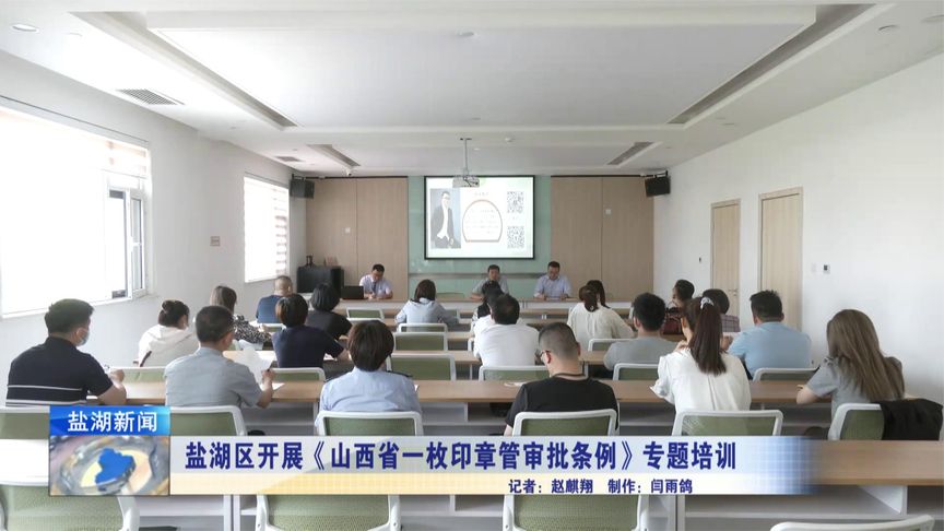 盐湖区开展《山西省一枚印章管审批条例》专题培训