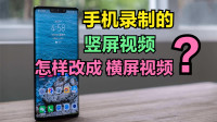 手机录制的竖屏视频,怎样改成横屏视频?通过2个方法,轻松实现