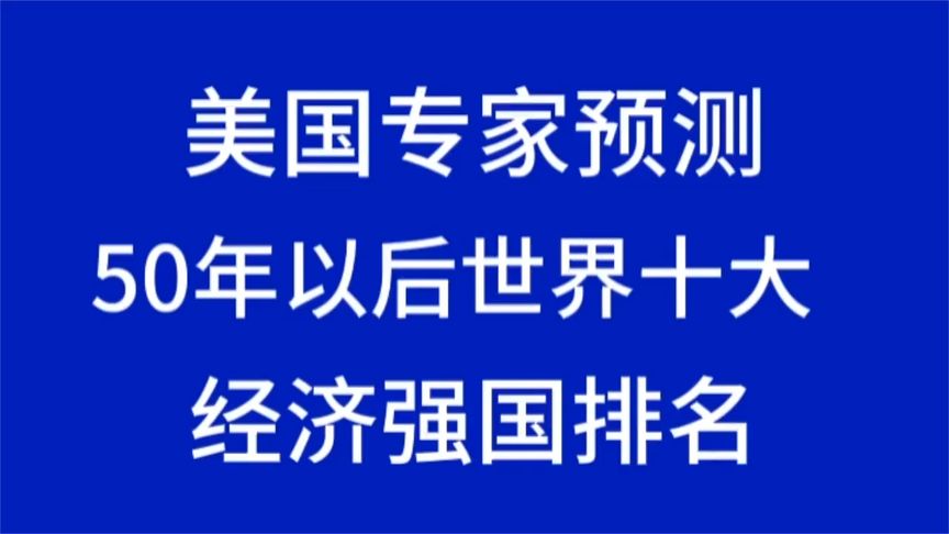 美国专家预测50年以后,世界十大经济强国排名!一起来了解一下!