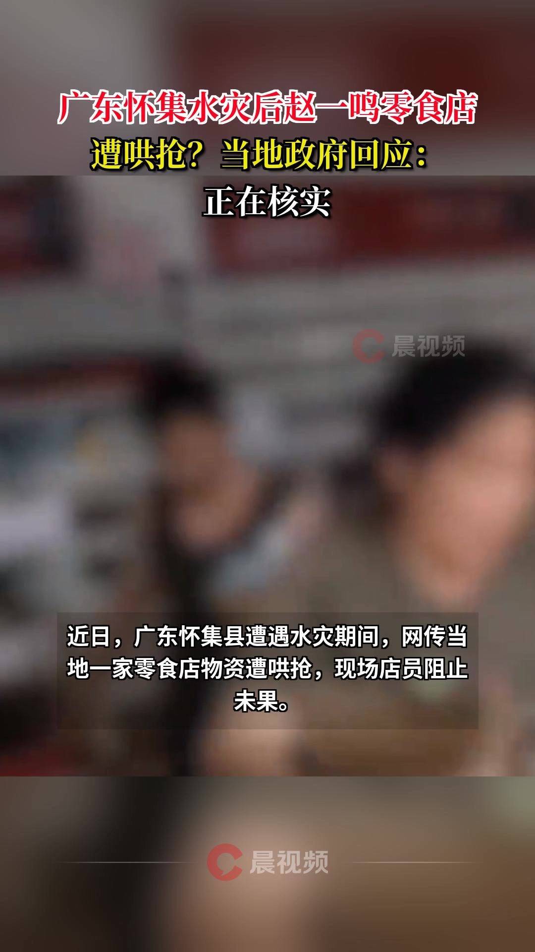 广东怀集水灾后赵一鸣零食店遭哄抢?当地政府回应:正在核实