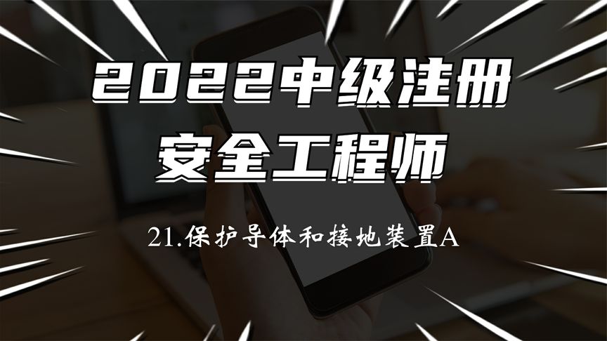 2022中级注册安全工程师21保护导体和接地装置A【转载】