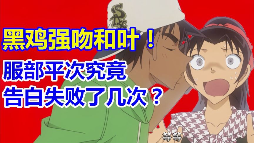 服部平次强吻怪盗基德!柯南里的大阪黑鸡究竟告白失败了几次?