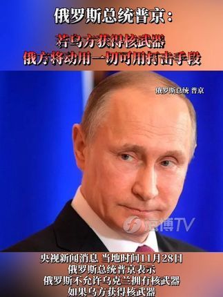 俄罗斯总统普京:若乌方获得核武器 ,
俄方将动用一切可用打击手段#...