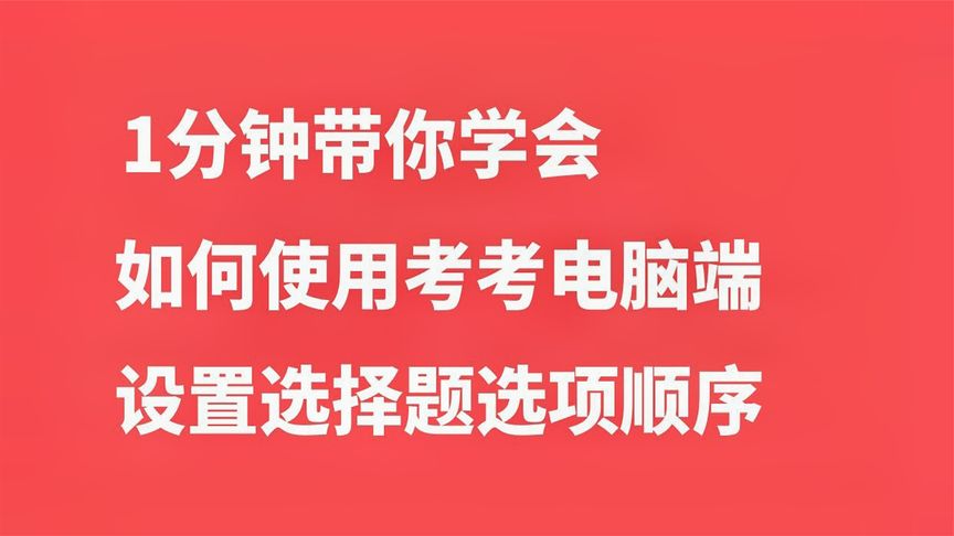 1分钟教你使用考考电脑端设置选择题选项顺序