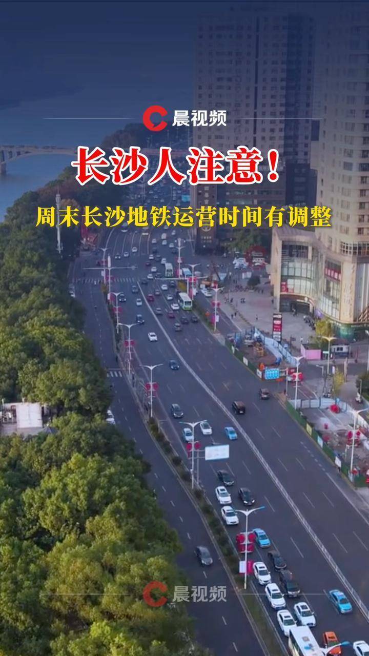 长沙人注意!周末长沙地铁运营时间有调整!