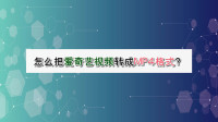 怎么把爱奇艺视频转成MP4格式?—江下办公