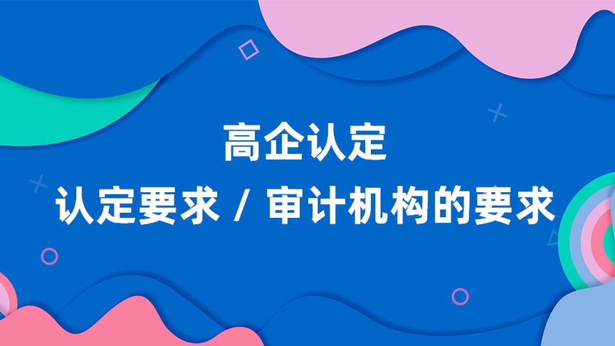 国家高新技术企业认定,必知知道对于审计机构的资质要求