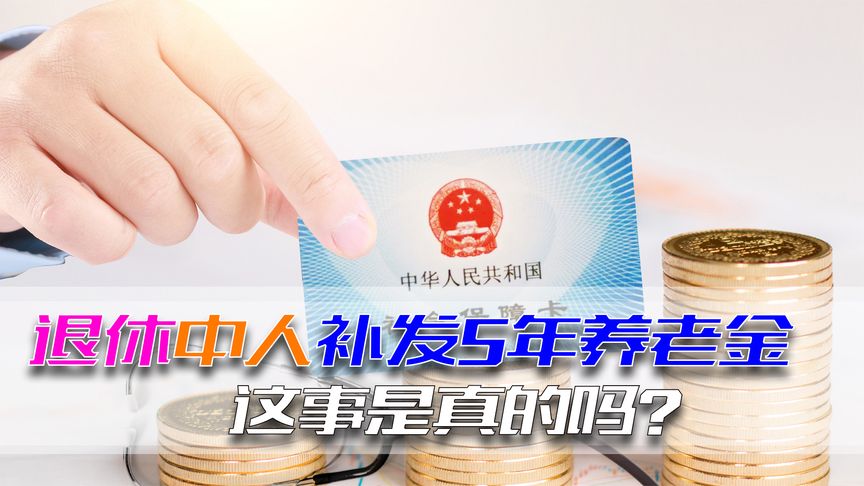 退休人员注意!退休中人将补发5年养老金?这事到底是真是假?